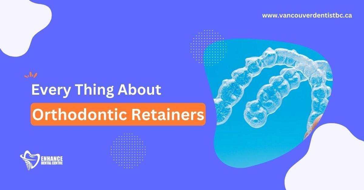 All You Need to Know about Orthodontic Retainers - Enhance Dental CA