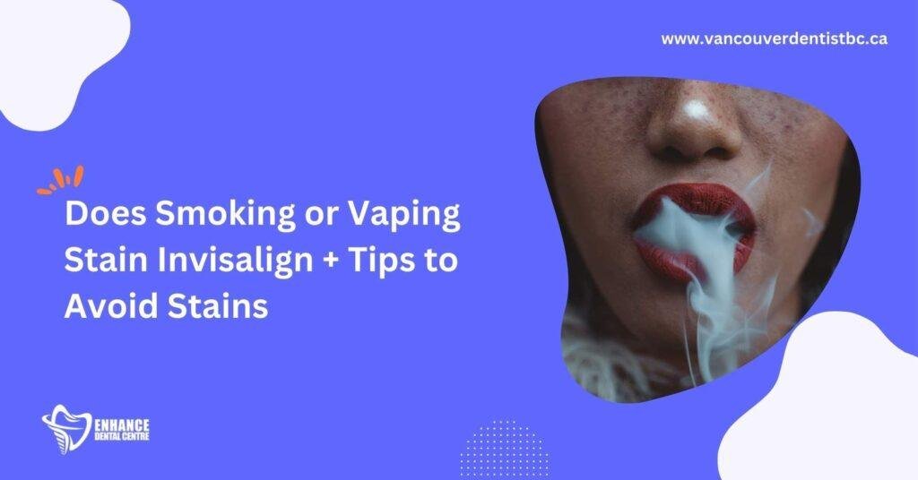 Does Smoking or Vaping Stain Invisalign? Tips & Facts! – Enhance Dental ...