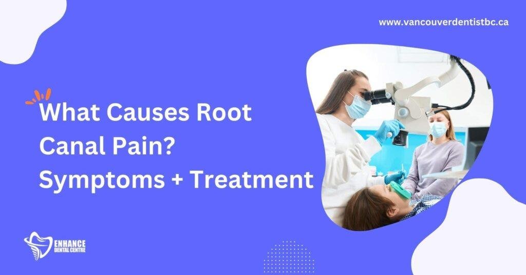 What Causes Root Canal Pain? Symptoms + Treatments! – Enhance Dental care